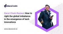 Dacxi Chain Review: How To Right The Global Imbalance In The Emergence Of Tech Innovations