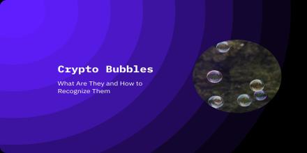 Crypto Bubbles: What Are They and How to Recognize Them