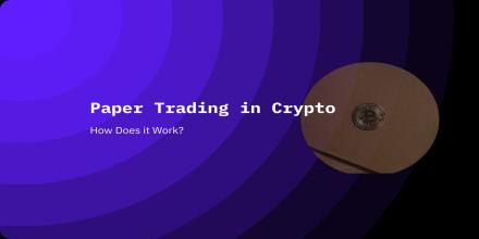 What Is Paper Trading in Crypto, and How Does It Work?