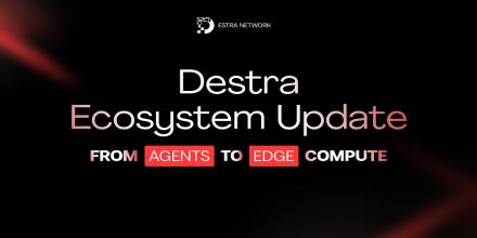 Destra Ecosystem Update: From Agents to Edge Compute
