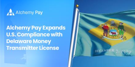 Alchemy Pay Expands U.S. Compliance with Delaware Money Transmitter License