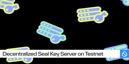 Introducing the Decentralized Seal Key Server, Now live on Testnet